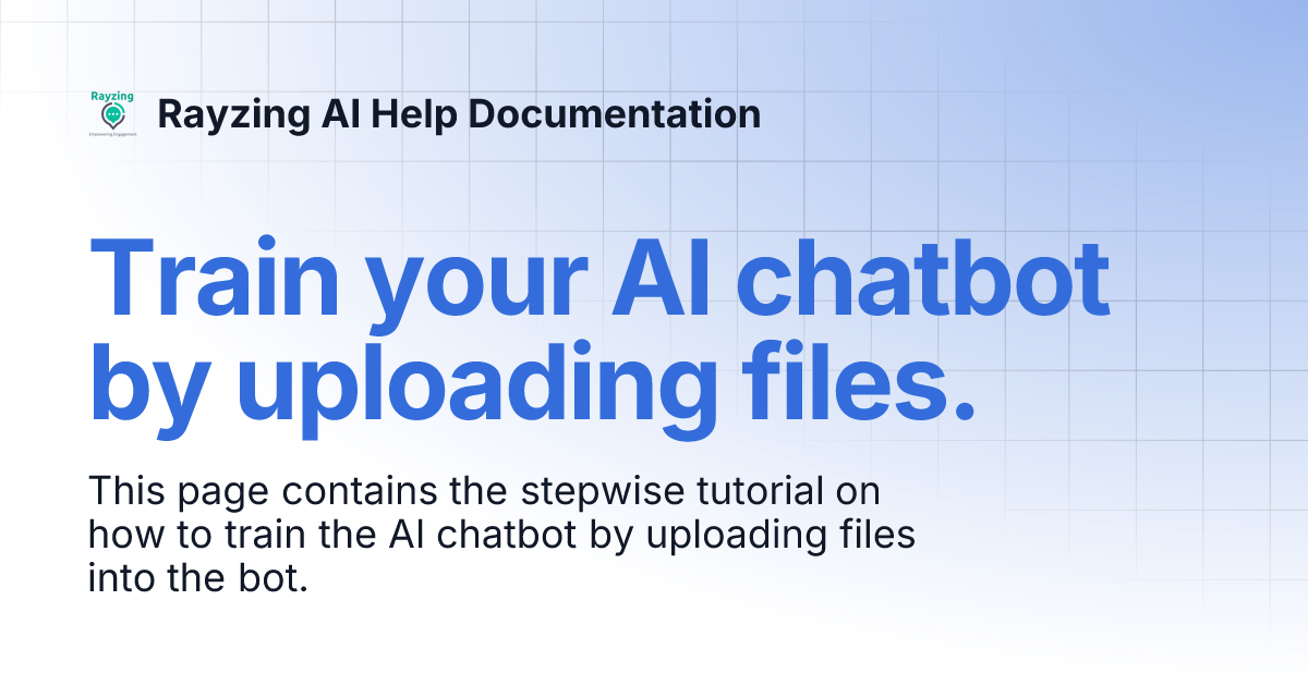 Train your AI chatbot by uploading files. | Rayzing AI Help Documentation